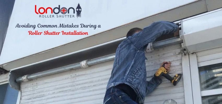 Avoiding Common Mistakes During a Roller Shutter Installation